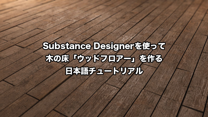 Substance Designerを使って木の床「ウッドフロアー」を作る日本語チュートリアル | Visutor
